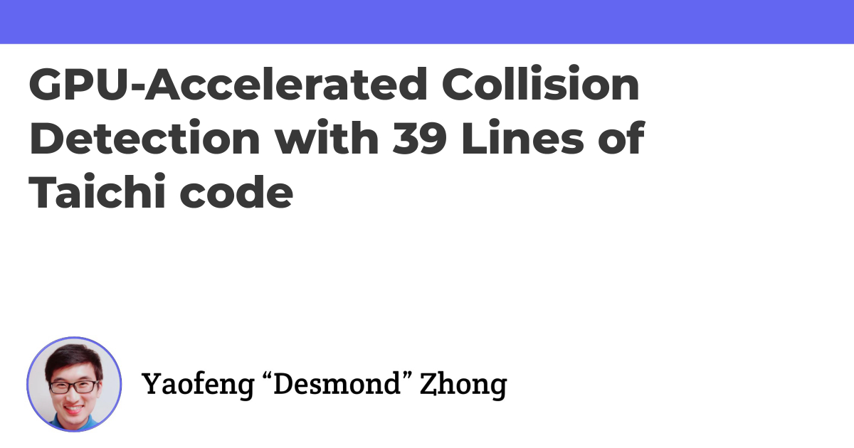 GPU-Accelerated Collision Detection with 39 Lines of Taichi code | Yaofeng Desmond Zhong